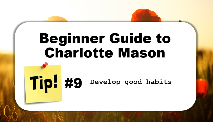 TIP #9: Develop good habits - Beginner Guide to Charlotte Mason ...